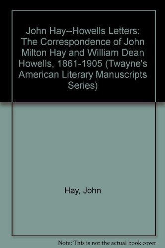 John Hay-Howells Letters: The Correspondence of John Milton Hay and ...