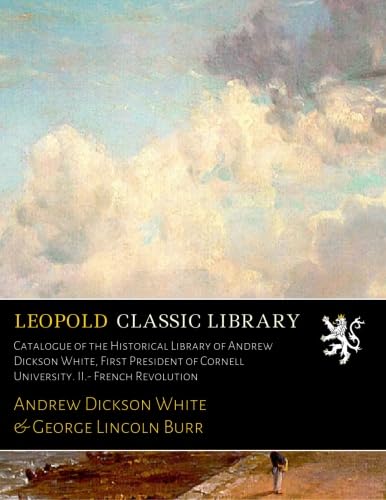 Catalogue of the Historical Library of Andrew Dickson White, First ...