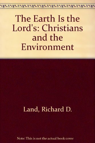 The Earth Is the Lord's: Christians and the Environment: Land, Richard ...