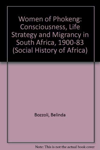 Women of Phokeng: Consciousness, Life Strategy and Migrancy in South ...
