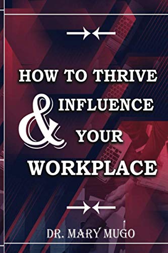 HOW TO THRIVE AND INFLUENCE YOUR WORKPLACE : MUGO, DR. MARY: Amazon.co ...