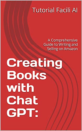 Creating Books with Chat GPT: A Comprehensive Guide to Writing and ...