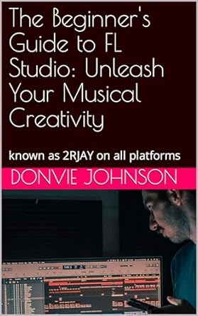 The Beginner's Guide to FL Studio: Unleash Your Musical Creativity ...