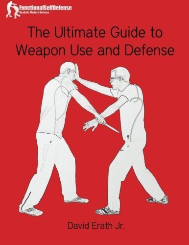 The Ultimate Guide to Weapon Use and Defense by David Erath Jr (2016-04 ...
