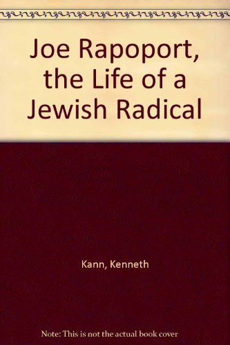 Joe Rapoport, the Life of a Jewish Radical: Kann, Kenneth ...