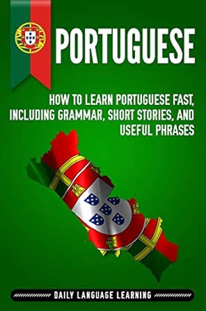 Portuguese: How to Learn Portuguese Fast, Including Grammar, Short ...