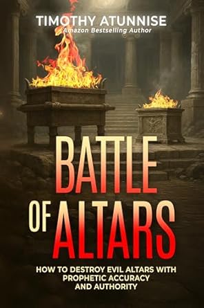 The Battle of Altars: How to Destroy Evil Altars with Prophetic ...