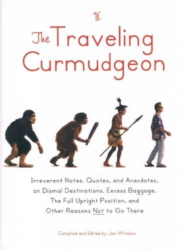 Traveling Curmudgeon: Irreverent Notes, Quotes and Anecdotes on Dismal ...