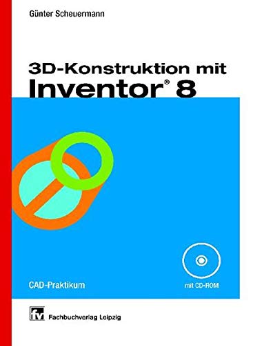 3D-Konstruktion mit Inventor(R): CAD-Praktikum : Scheuermann, Günter ...