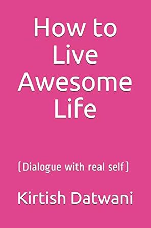 How to Live Awesome Life: (Dialogue with real self): Datwani, Kirtish ...