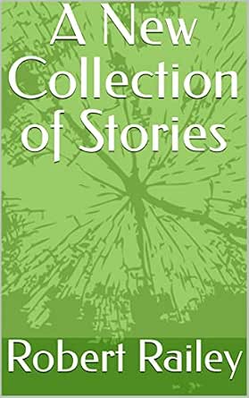 A New Collection of Stories eBook : Railey, Robert: Amazon.co.uk ...