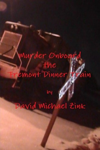 Murder Onboard the Fremont Dinner Train by David Michael Zink: Zink ...