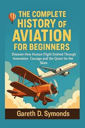 The Complete History of Aviation for Beginners: Discover How Human ...