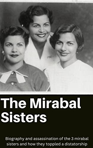 THE MIRABAL SISTERS : Biography and assassination of the 3 mirabal ...