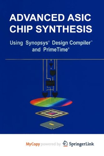 Advanced ASIC Chip Synthesis: Using Synopsys® Design Compiler™ and PrimeTime®: Himanshu ...