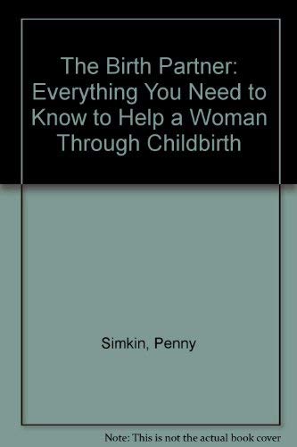 The Birth Partner: Everything You Need to Know to Help a Woman Through ...