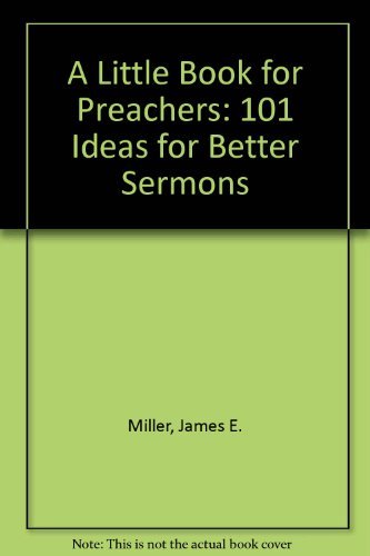 A Little Book for Preachers: 101 Ideas for Better Sermons: Miller ...