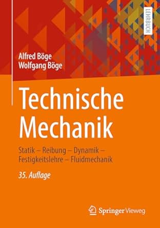 Technische Mechanik: Statik – Reibung – Dynamik – Festigkeitslehre – Fluidmechanik : Böge ...