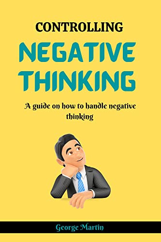 CONTROLLING NEGATIVE THINKING : A guide on how to handle negative thinking - Kindle edition by ...