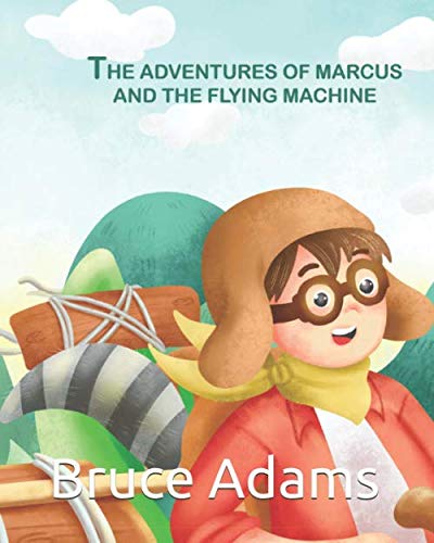 The Adventures of Marcus and the Flying Machine: Adams, Norman Bruce ...