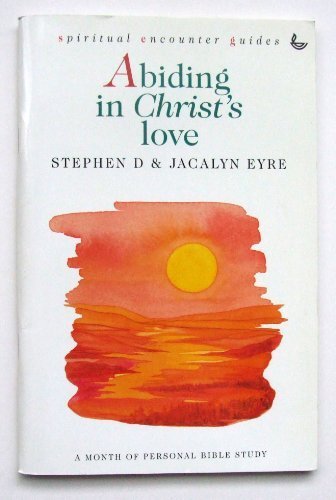 Abiding in Christ's Love (Spiritual Encounter Guide): Eyre, Stephen ...