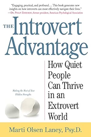 The Introvert Advantage: How Quiet People Can Thrive in an Extrovert World: Laney Psy.D., Marti ...