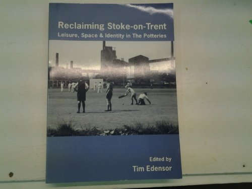 Reclaiming Stoke-On-Trent: Leisure, Space and Identity in the Potteries ...