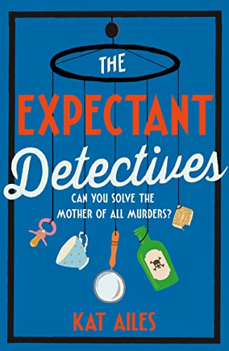 The Expectant Detectives: The hilarious cosy crime mystery where pregnant women turn detective ...