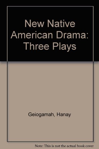 New Native American drama: Three plays: Geiogamah, Hanay ...