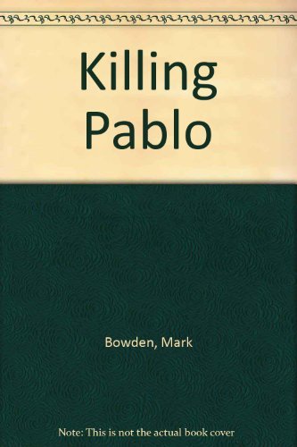 Killing Pablo: The Hunt for the Richest, Most Powerful Criminal in ...