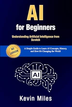 AI for Beginners: Understanding Artificial Intelligence from Scratch: A Simple Guide to Learn AI ...