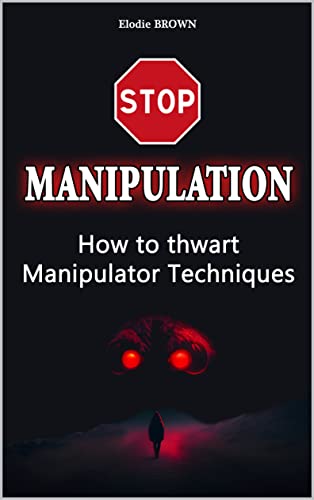 STOP MANIPULATION: How to thwart Manipulator Techniques: Emotional ...