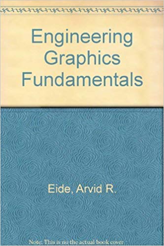 Engineering Graphics Fundamentals: Arvid R. Eide, Roland D. Jenison, Larry L. Northup, Lane H ...