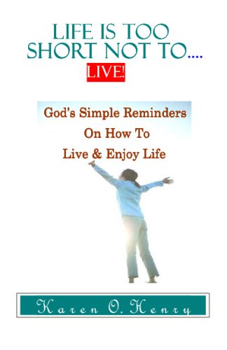 Life Is Too Short Not To.......Live!: Scriptural Reminders To Live And ...