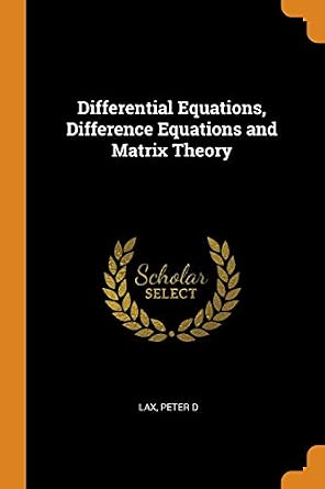 Differential Equations, Difference Equations and Matrix Theory: Peter D ...