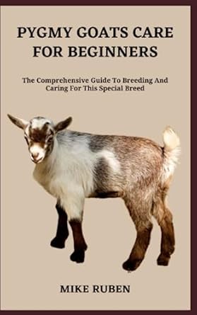 PYGMY GOATS CARE FOR BEGINNERS: The Comprehensive Guide To Breeding And ...