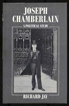 Joseph Chamberlain: A Political Study book by Richard Jay