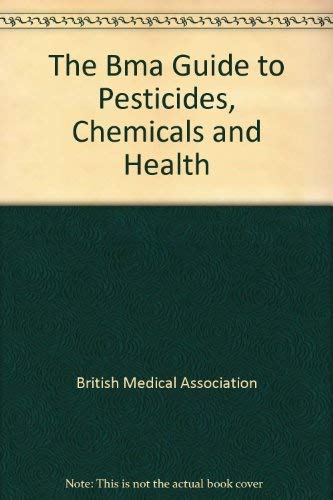 The Bma Guide to Pesticides, Chemicals and Health: British Medical ...