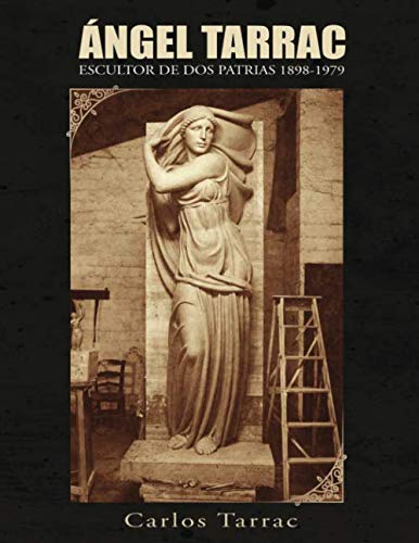 ÁNGEL TARRAC ESCULTOR DE DOS PATRIAS 1898-1979 (Spanish Edition ...