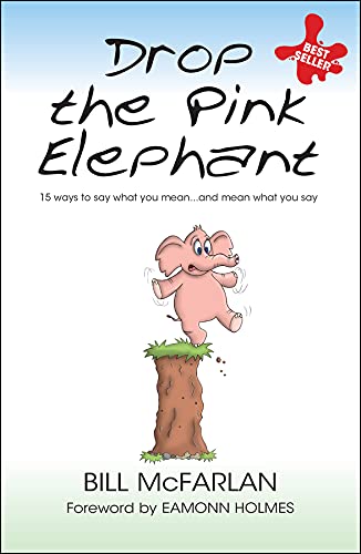Drop the Pink Elephant: 15 Ways to Say What You Mean...and Mean What ...