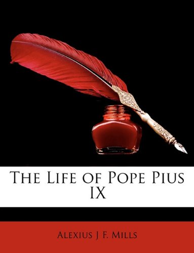 The Life of Pope Pius IX: Mills, Alexius J F.: 9781146679015: Amazon ...
