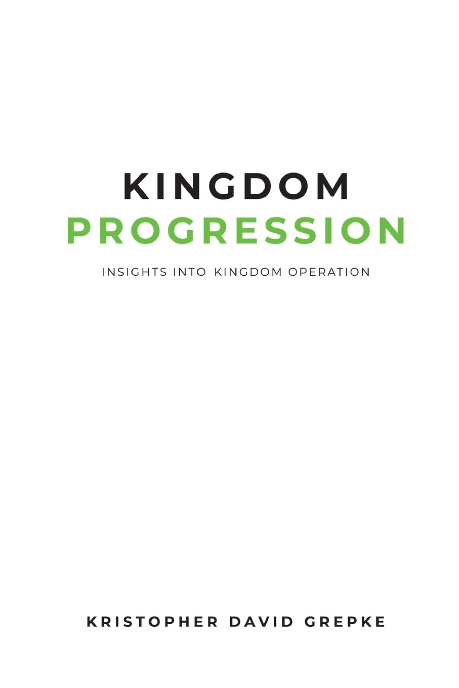 Kingdom Progression: Insights into Kingdom Operation: Grepke ...