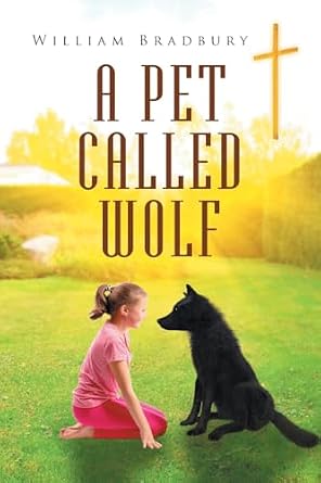 A Pet Called Wolf : Bradbury, William: Amazon.co.uk: Books
