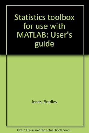 Statistics toolbox for use with MATLAB: User's guide: Jones, Bradley ...