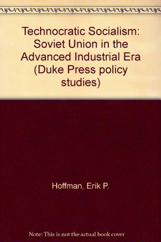 Technocratic Socialism: The Soviet Union in the Advanced Industrial Era ...