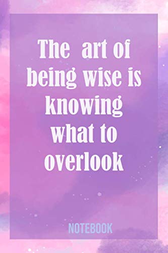 The art of being wise is knowing what to overlook: Notebook with Unique ...