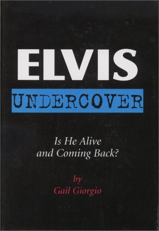 Elvis Undercover: Is He Alive and Coming Back?: Giorgio, Gail ...