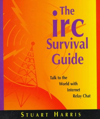 The Irc Survival Guide: Talk to the World With Internet Relay Chat ...