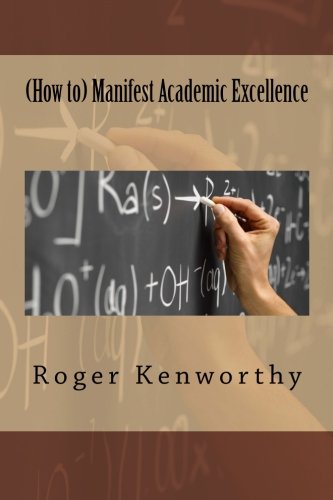 (How to) Manifest Academic Excellence: Kenworthy, Roger: 9781484113189 ...