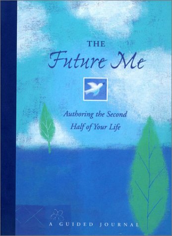 The Future Me Journal: Authoring the Second Half of Your Life ...